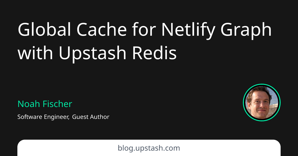 Global Cache for Netlify Graph with Upstash Redis | Upstash Blog